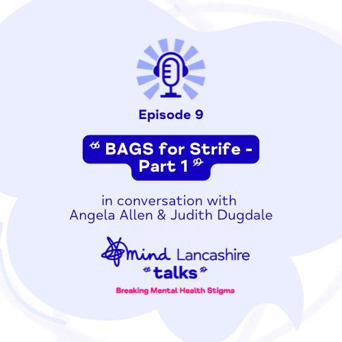 Podcast Episode 9: BAGS for Strife - Part 1 of 2 - Lancashire Mind